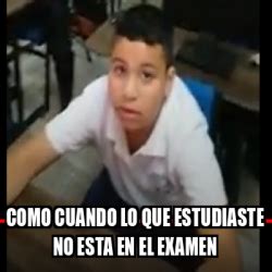 Meme Personalizado Como Cuando Lo Que Estudiaste No Esta En El Examen
