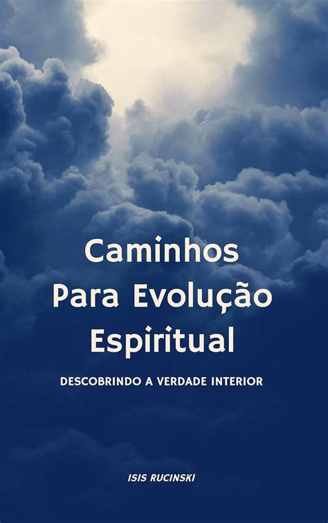 Os Caminhos Para Evolução Espiritual Descobrindo a Verdade Interior