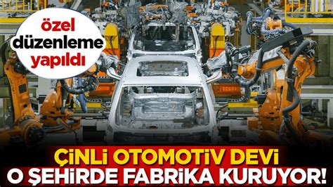 Çinli otomotiv devi o şehirde fabrika kuruyor Özel düzenleme yapıldı