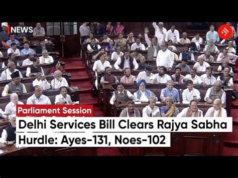 Delhi Services Bill Passed In Rajya Sabha With Ayes 131 Noes 102 After