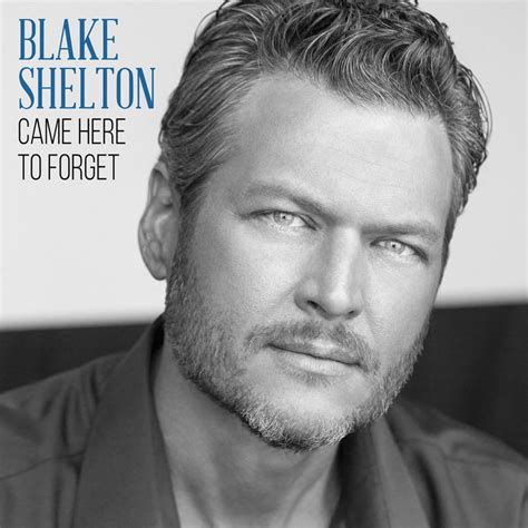Blake Shelton Came Here To Forget Lyrics Genius Lyrics
