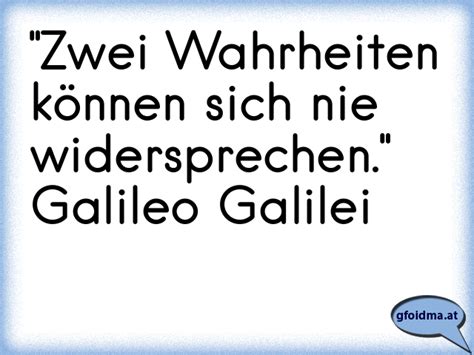 Zwei Wahrheiten können sich nie widersprechen Galileo Galilei