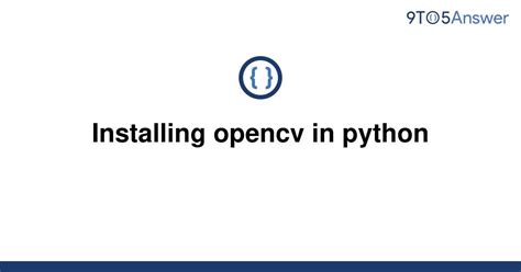 [solved] installing opencv in python 9to5answer