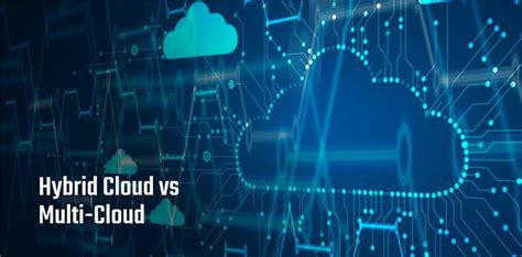 Hybrid Cloud Vs Multi Cloud How To Choose The Right Solution For Your