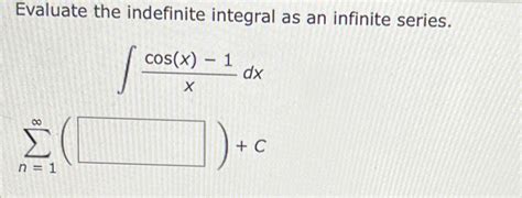 Solved Evaluate The Indefinite Integral As An Infinite Chegg
