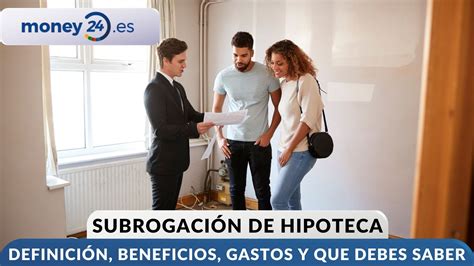 Qué es una subrogación de hipoteca Beneficios y gastos 2024