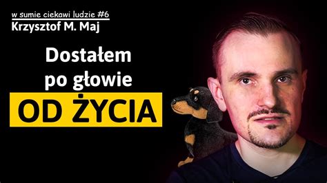 Krzysztof M Maj Szcz Liwy Jak Jamnik W Sumie Ciekawi Ludzie