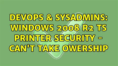 DevOps SysAdmins Windows 2008 R2 TS Printer Security Can T Take
