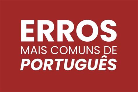 Erros de português confira os piores e os mais cometidos