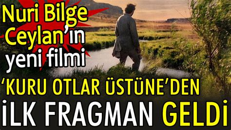 Nuri Bilge Ceylan N Yeni Filmi Kuru Otlar St Ne Den Ilk Fragman Geldi