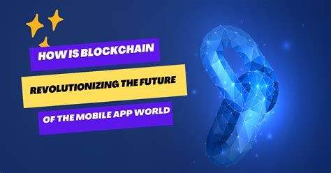 How Is Blockchain Revolutionizing The Future Of The Mobile App World