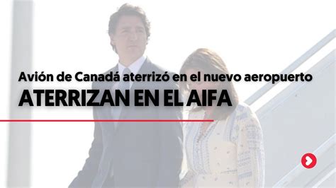 Aterriza en el AIFA avión del primer ministro canadiense YouTube