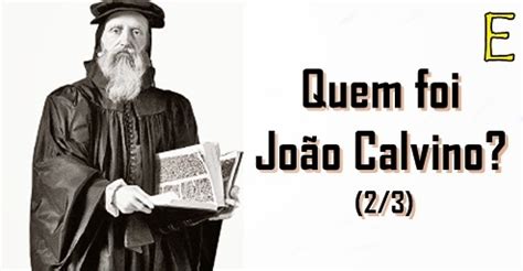 Electus Quem Foi Jo O Calvino