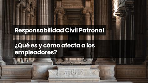 Responsabilidad Civil Patronal Qué es y cómo afecta a los empleadores