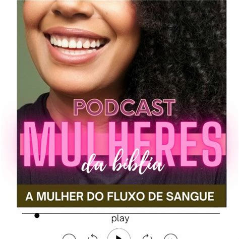 Stream 1 PODCAST MULHERES DA BÍBLIA A MULHER DO FLUXO DE SANGUE by