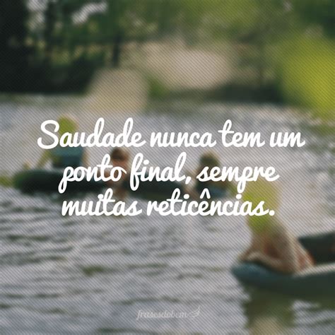 60 Frases De Dia Da Saudade Que Remediam O Sentimento