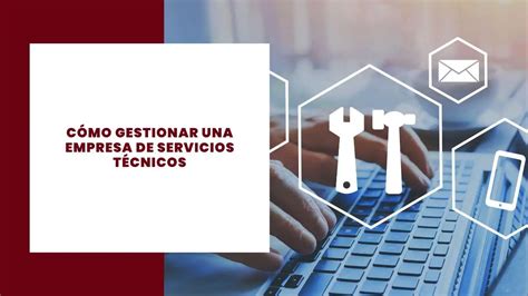 Cómo Gestionar una Empresa de Servicios Técnicos