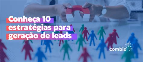 Conheça 10 Estratégias Para Geração de Leads Combiz Marketing