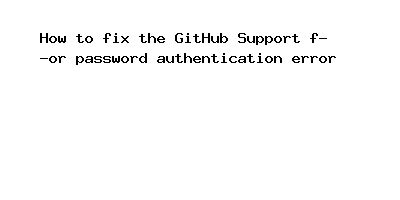How To Fix The GitHub Support For Password Authentication Er