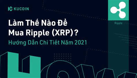 Làm Thế Nào Để Mua Ripple XRP Hướng Dẫn Chi Tiết KuCoin