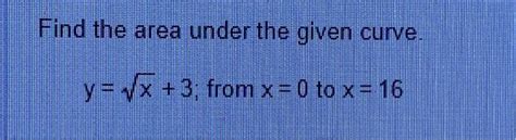 solved find the area under the given curve y √x 3 from x