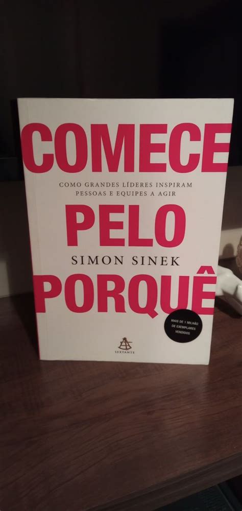 Comece Pelo Porquê Como Grandes Líderes Inspiram Pessoas e Equipes a