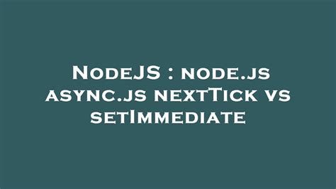 nodejs node js async js nexttick vs setimmediate youtube
