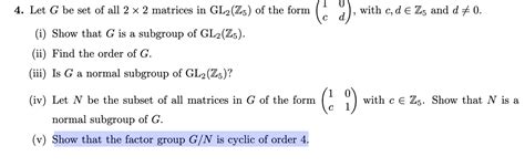 solved 4 let g be set of all 2×2 matrices in gl2 z5 of the
