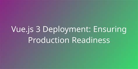 vue js 3 deployment ensuring production readiness development borstch