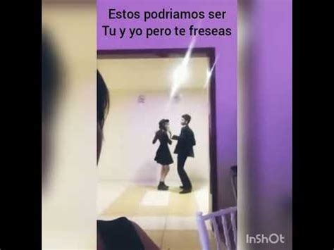 Estos Podriamos Ser Tu Y Yo Pero Te Freseas YouTube