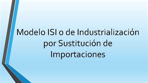 Modelo ISI O De Industrializacin Por Sustitucin De