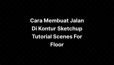 Cara Membuat Jalan Di Kontur Sketchup Tutorial Scenes For Floor IMAGESEE