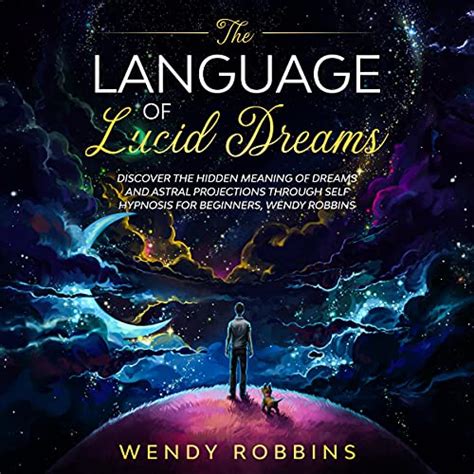 The Language Of Lucid Dreams Discover The Hidden Meaning Of Dreams And