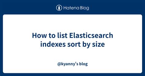 how to list elasticsearch indexes sort by size kyanny s blog