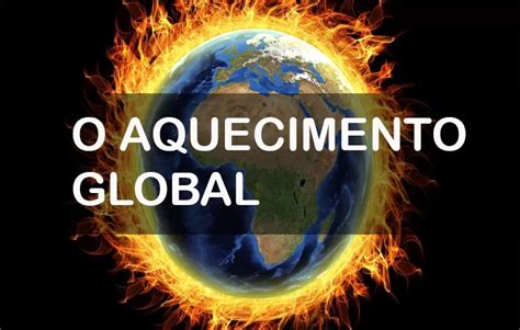 Entenda o Aquecimento Global Causas Impactos e Soluções Sustentáveis