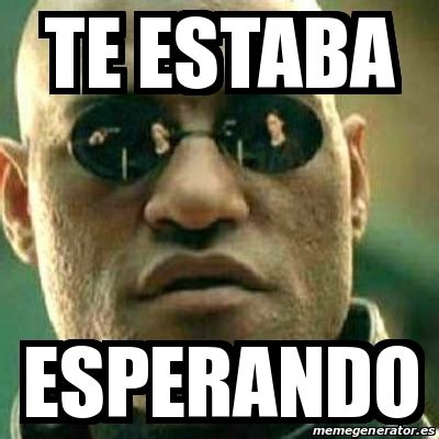 Meme What If I Told You Te Estaba Esperando
