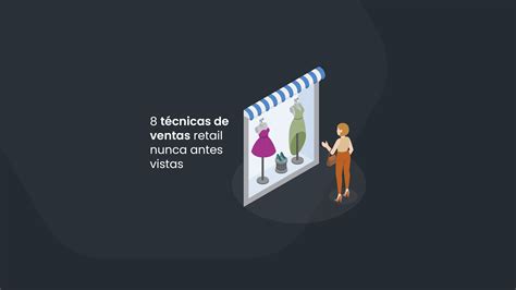 8 técnicas de ventas retail nunca antes vistas del 2023