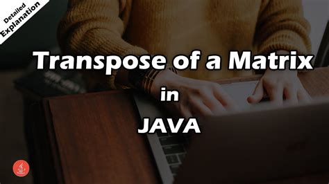 transpose of a matrix in java wap to print transpose of a matrix detailed explanation