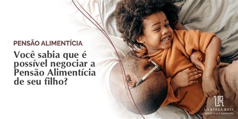 Você sabia que é possível negociar a Pensão Alimentícia de seu filho