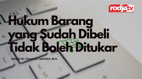 Hukum Barang Yang Sudah Dibeli Tidak Boleh Ditukar L Ustadz Dr Erwandi
