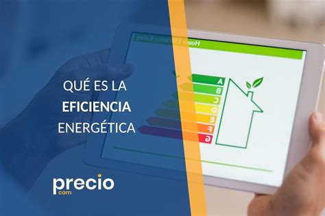 Eficiencia Energ Tica De Qu Estamos Hablando Precio