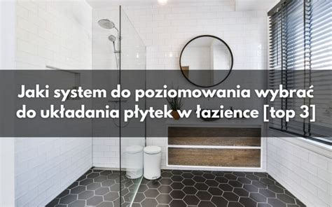 Jaki system do poziomowania wybrać do układania płytek w łazience top 3