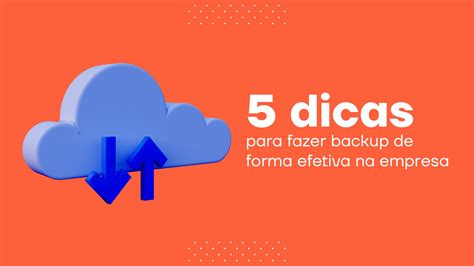 Backup Confira Algumas Dicas Para Fazer De Forma Efetiva