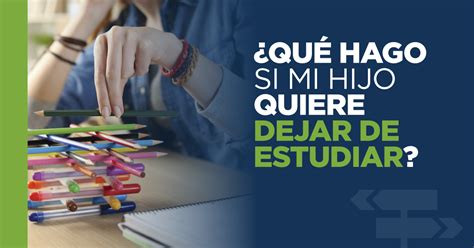 Qu Hago Si Mi Hijo Quiere Dejar De Estudiar