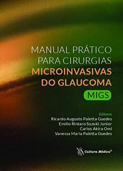 MANUAL PRATICO PARA CIRURGIAS MICROINVASIVAS DO GLAUCOMA MIGS