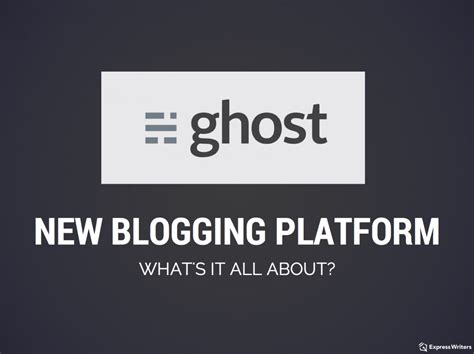 What Is The New Blogging Platform Ghost All About Express Writers