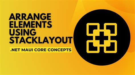 Net Maui Core Concepts Arrange Elements Using Stacklayout Youtube