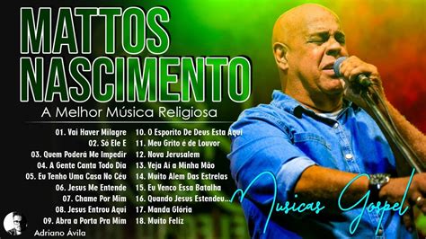 Mattos Nascimento Antigas As Melhores Músicas Gospel Mais Tocadas