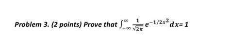 solved problem 3 2 points prove that ∫−∞∞2π1e−1 2x2dx 1