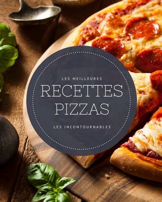 Les Meilleures Recettes Pizzas Les Incontournables 19 Pizzas
